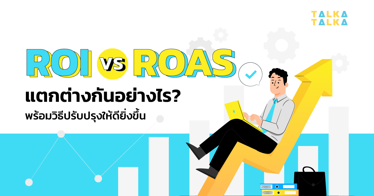 ROI vs. ROAS แตกต่างกันอย่างไร? พร้อมวิธีปรับปรุงให้ดียิ่งขึ้น | TalkaTalka
