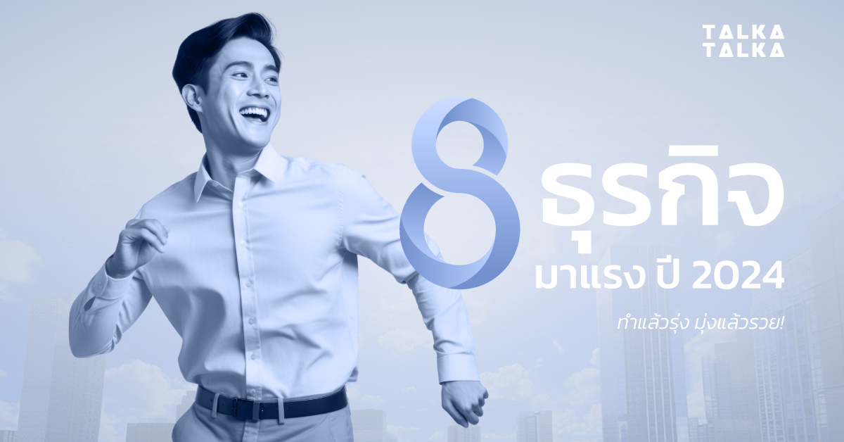 เปิด 8 ธุรกิจ มาแรง ทำแล้วรุ่งมุ่งแล้วรวย! ปี 2024 | TalkaTalka
